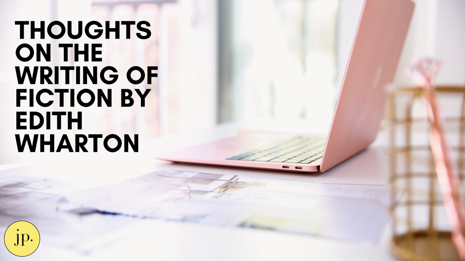 Thoughts on The Writing of Fiction by Edith Wharton. | Jennifer Probst